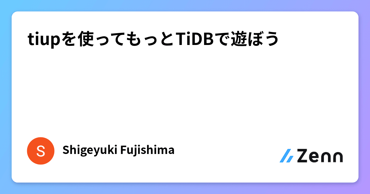 tiupを使ってもっとTiDBで遊ぼう