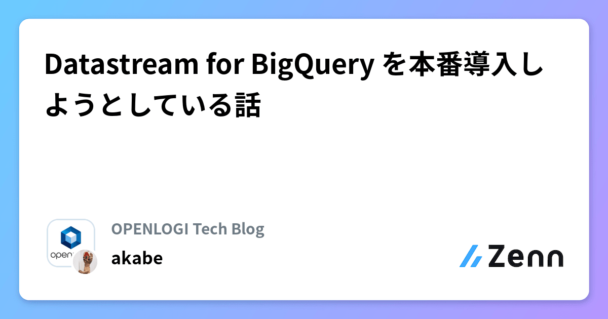 Datastream for BigQuery を本番導入しようとしている話