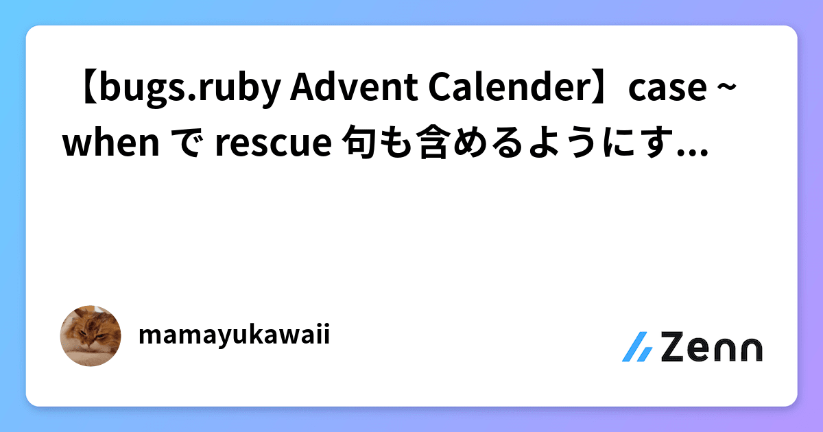【bugs.ruby Advent Calender】case ~ when で rescue 句も含めるようにする提案【9日目】