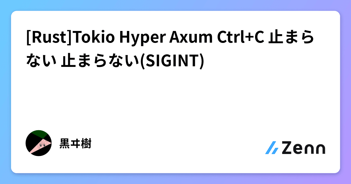 [Rust]Tokio Hyper Axum Ctrl+C 止まらない 止まらない(SIGINT)