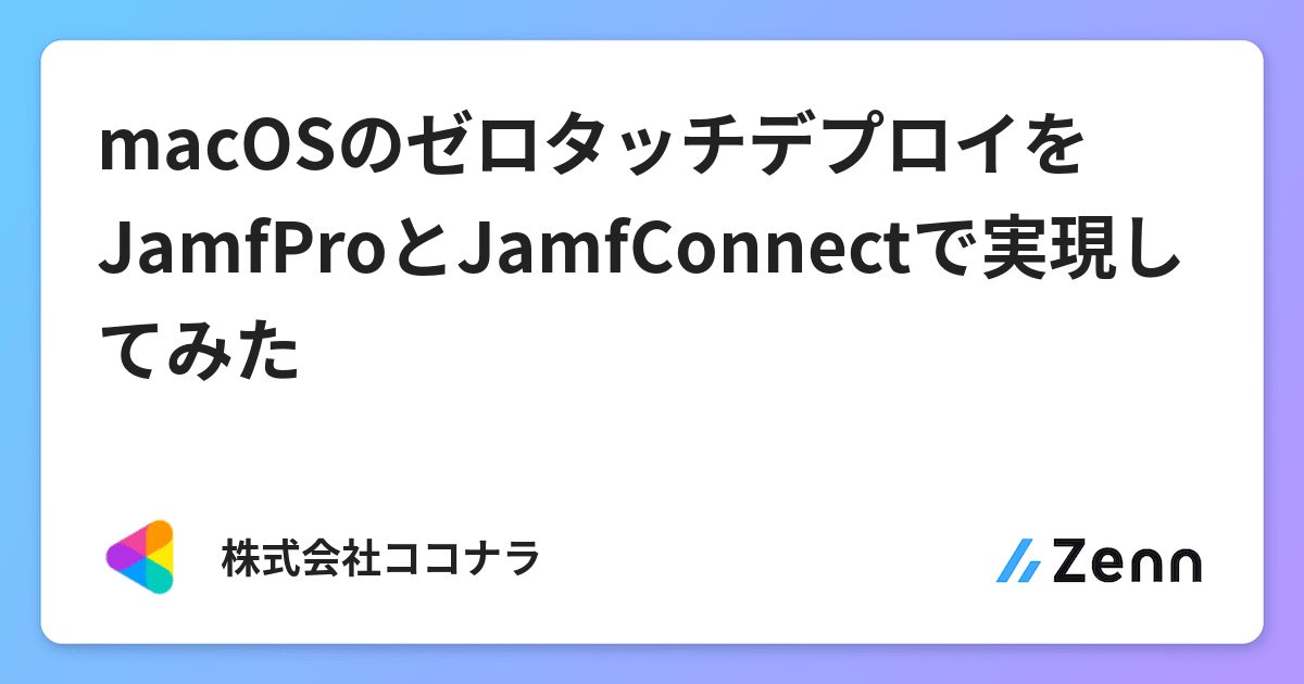 macOSのゼロタッチデプロイをJamfProとJamfConnectで実現してみた