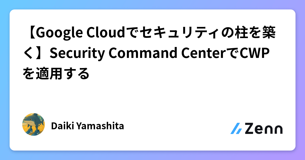 【Google Cloudでセキュリティの柱を築く】Security Command CenterでCWPを適用する