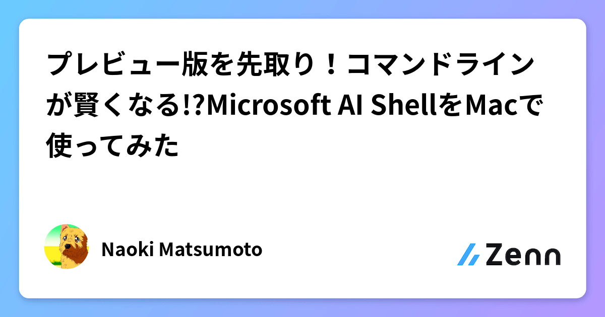 プレビュー版を先取り！コマンドラインが賢くなる!?Microsoft AI ShellをMacで使ってみた