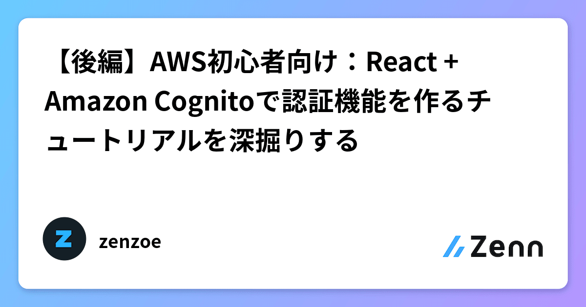 【後編】AWS初心者向け：React + Amazon Cognitoで認証機能を作るチュートリアルを深掘りする