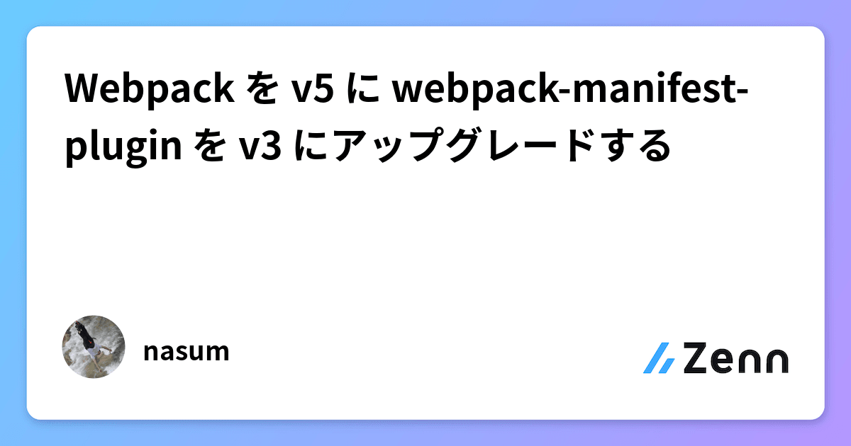 Webpack を v5 に webpack-manifest-plugin を v3 にアップグレードする Webpack を v5 に webpack-manifest-plugin を v3 にアップグレードする