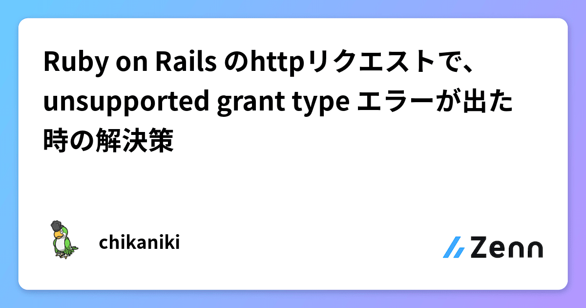 Ruby on Rails のhttpリクエストで、unsupported grant type エラーが出た時の解決策