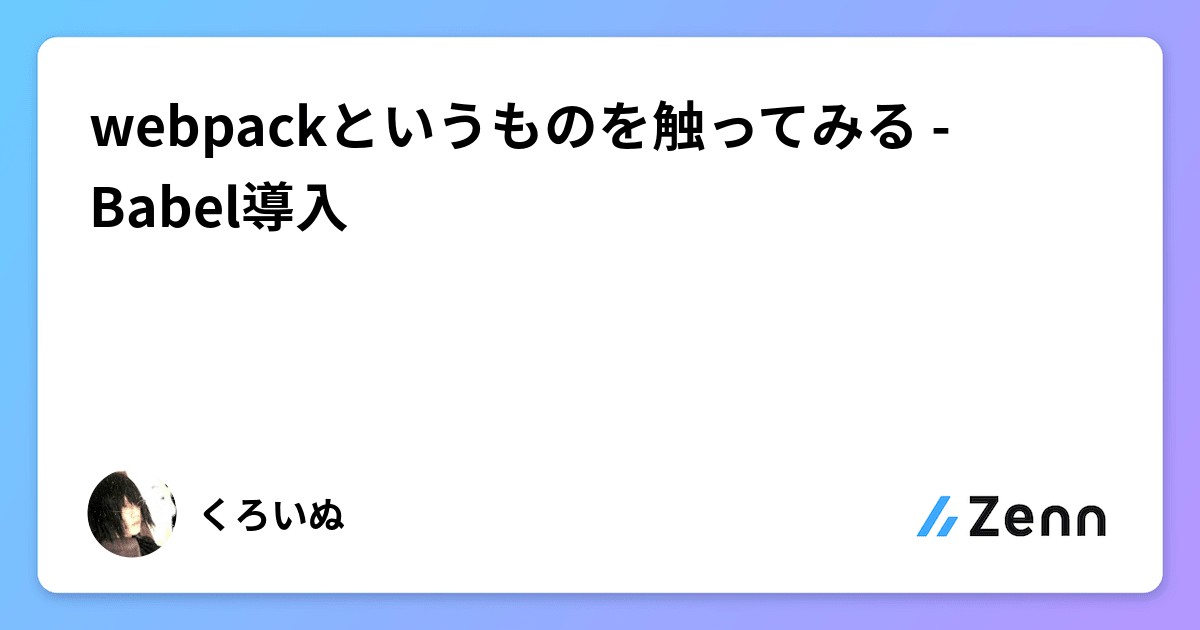 webpackというものを触ってみる - Babel導入
