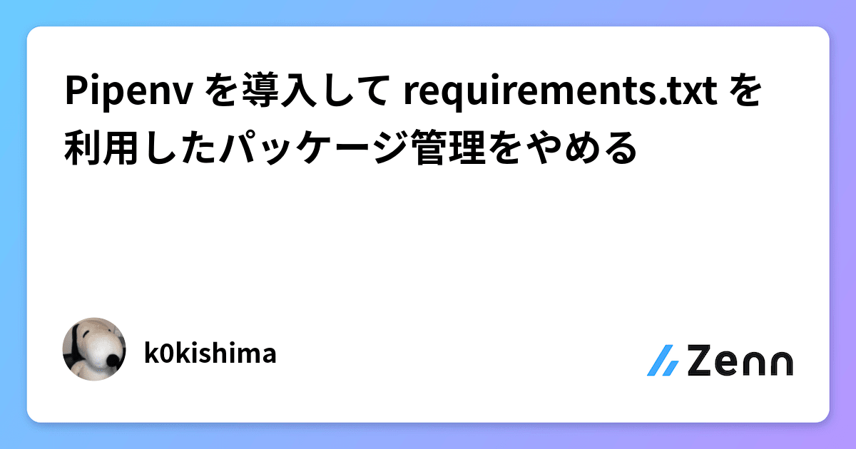 Pipenv を導入して requirements.txt を利用したパッケージ管理をやめる