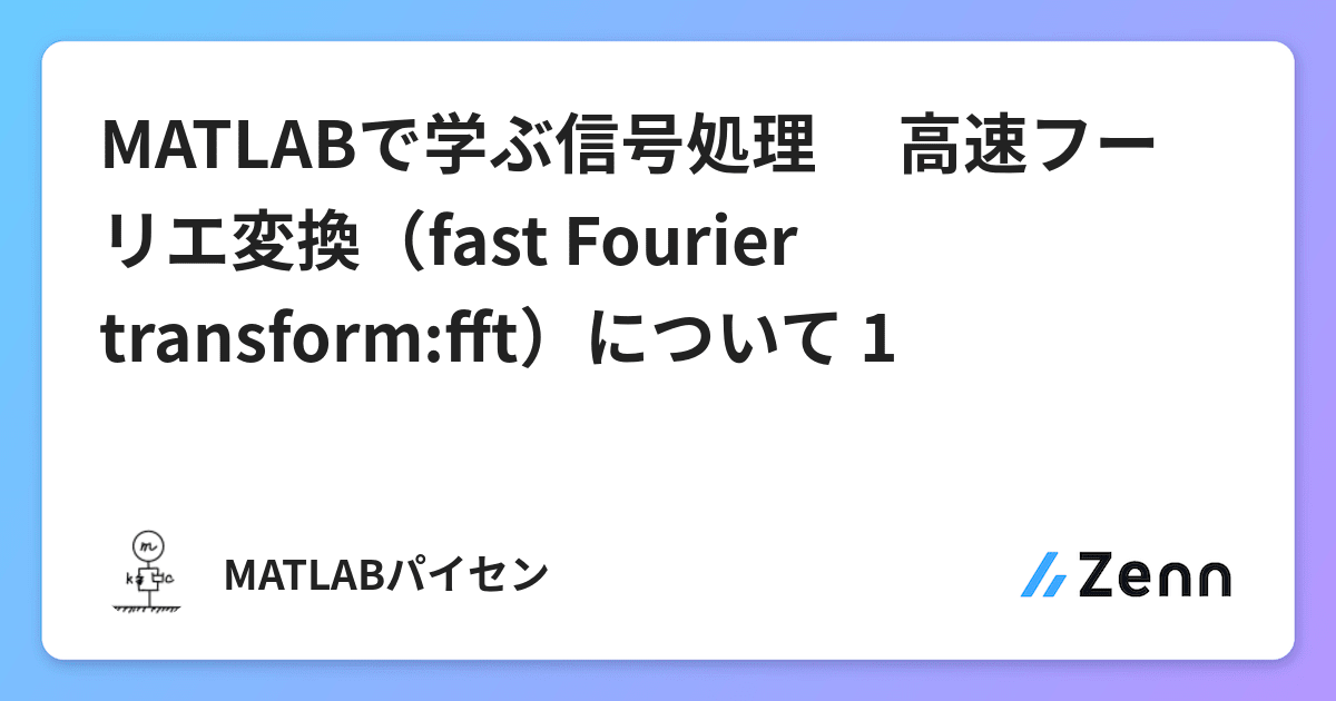 MATLABで学ぶ信号処理 高速フーリエ変換（fast Fourier transform:fft）について 1