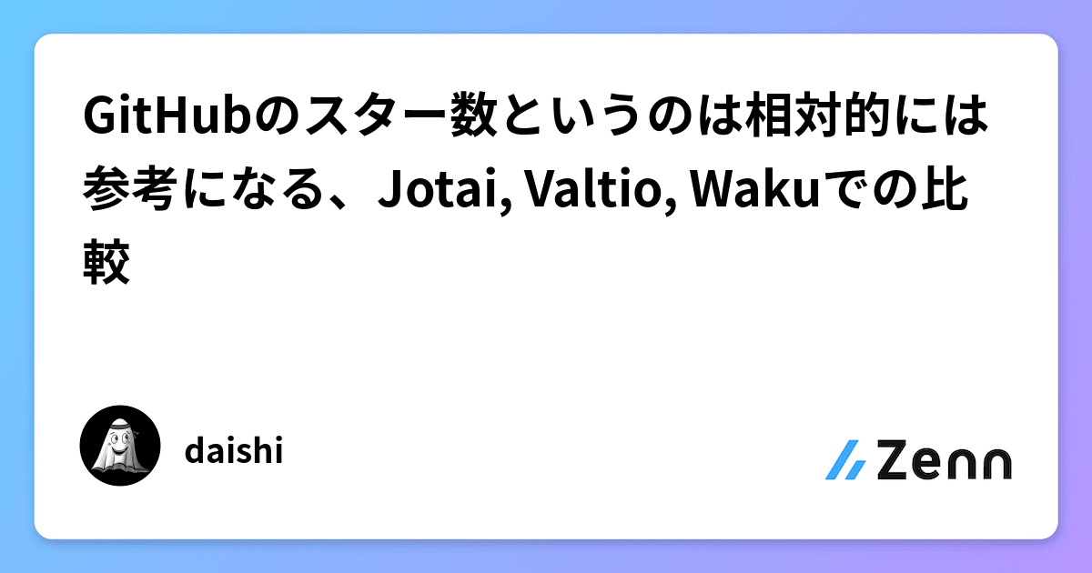 GitHubのスター数というのは相対的には参考になる、Jotai, Valtio, Wakuでの比較