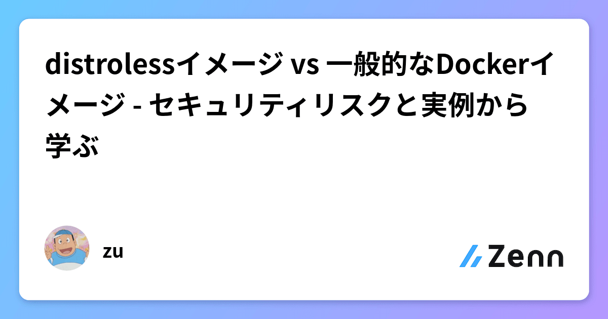 distrolessイメージ vs 一般的なDockerイメージ - セキュリティリスクと実例から学ぶ