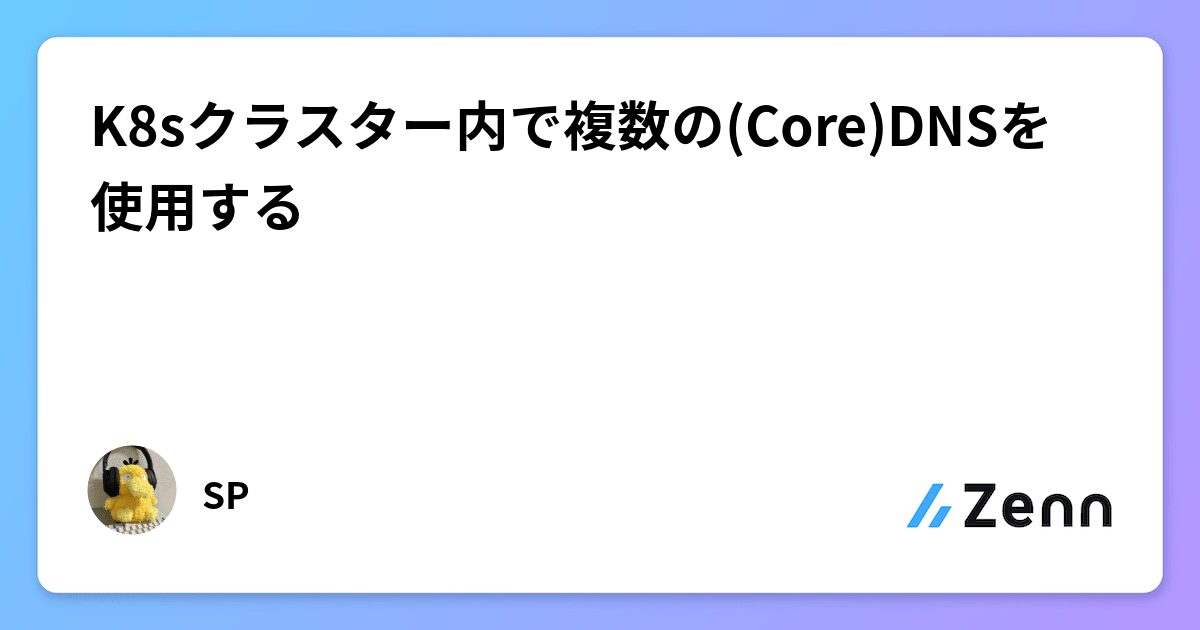 K8sクラスター内で複数の(Core)DNSを使用する