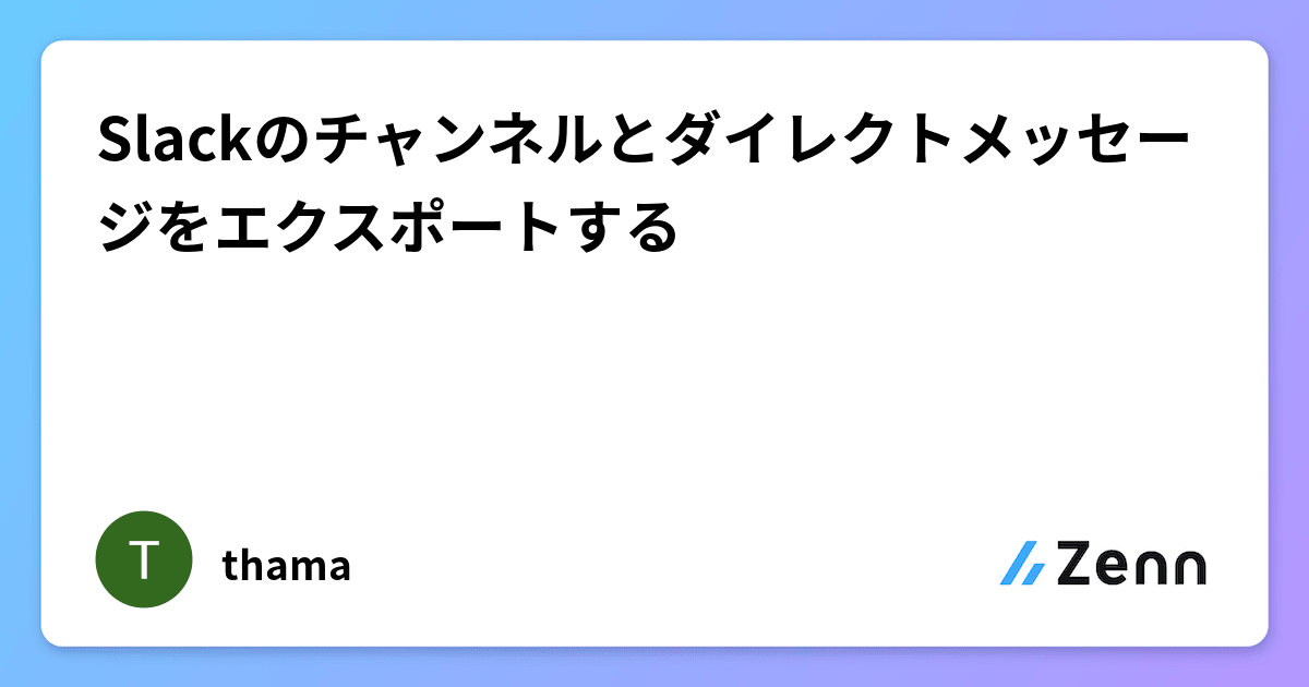 Slackのチャンネルとダイレクトメッセージをエクスポートする