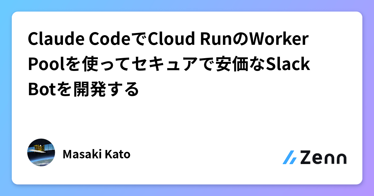 Claude CodeでCloud RunのWorker Poolを使ってセキュアで安価なSlack Botを開発する