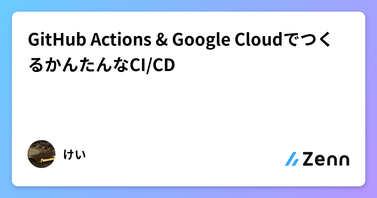 GitHub Actions & Google CloudでつくるかんたんなCI/CD