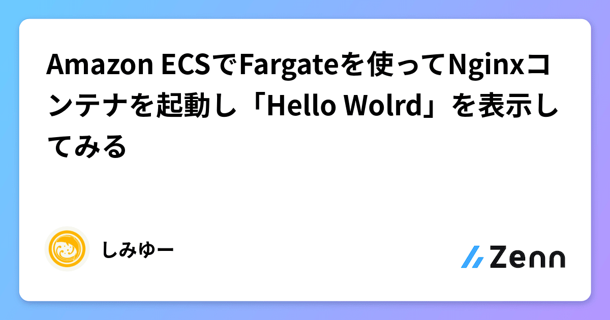 Amazon ECSでFargateを使ってNginxコンテナを起動し「Hello Wolrd」を表示してみる