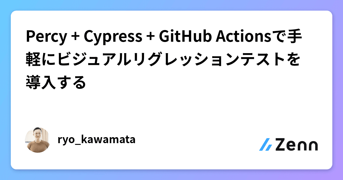 Percy + Cypress + GitHub Actionsで手軽にビジュアルリグレッションテストを導入する