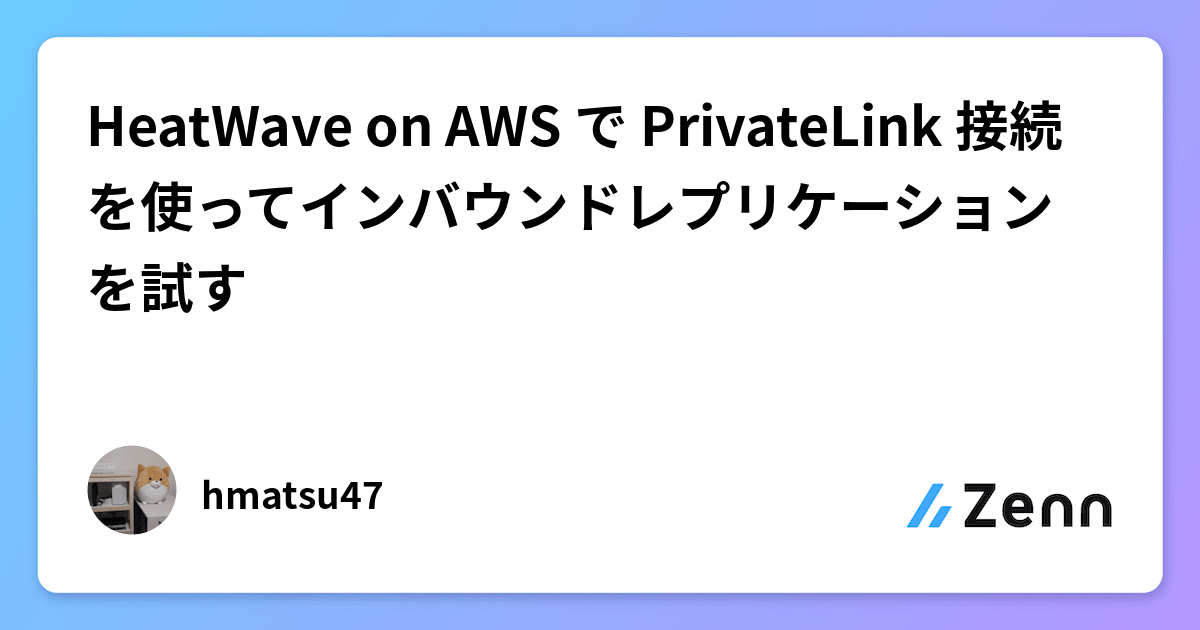 HeatWave on AWS で PrivateLink 接続を使ってインバウンドレプリケーションを試す