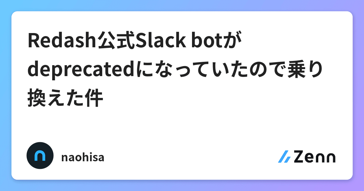 Redash公式Slack botがdeprecatedになっていたので乗り換えた件