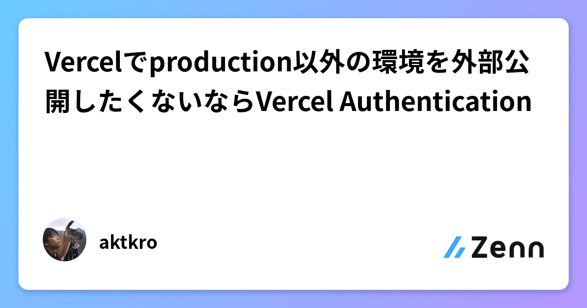 Vercelでproduction以外の環境を外部公開したくないならVercel Authentication