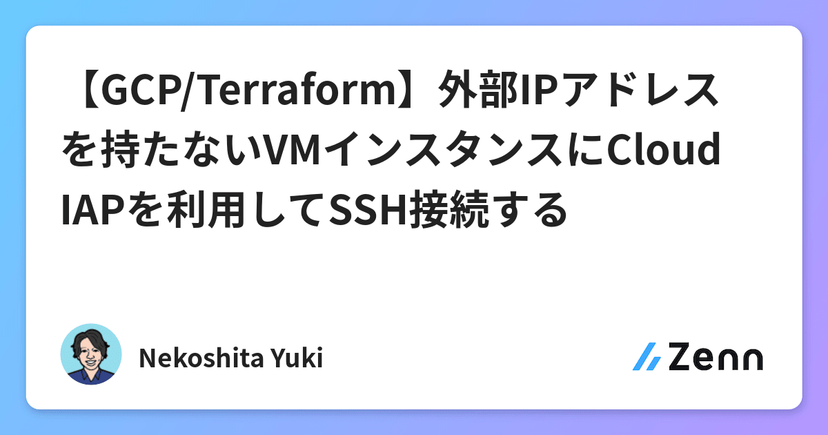 【GCP/Terraform】外部IPアドレスを持たないVMインスタンスにCloud IAPを利用してSSH接続する