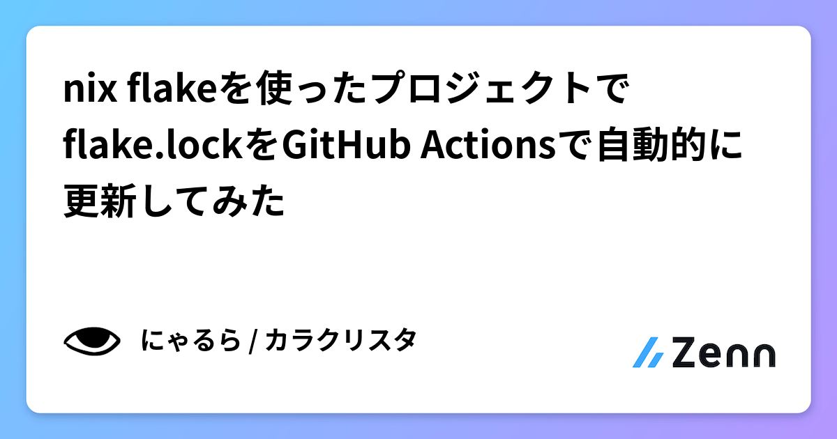 nix flakeを使ったプロジェクトでflake.lockをGitHub Actionsで自動的に更新してみた
