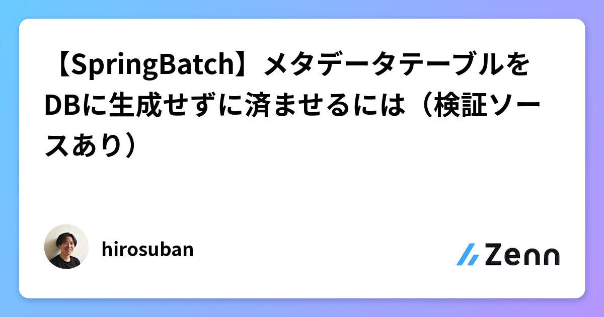 【SpringBatch】メタデータテーブルをDBに生成せずに済ませるには（検証ソースあり）