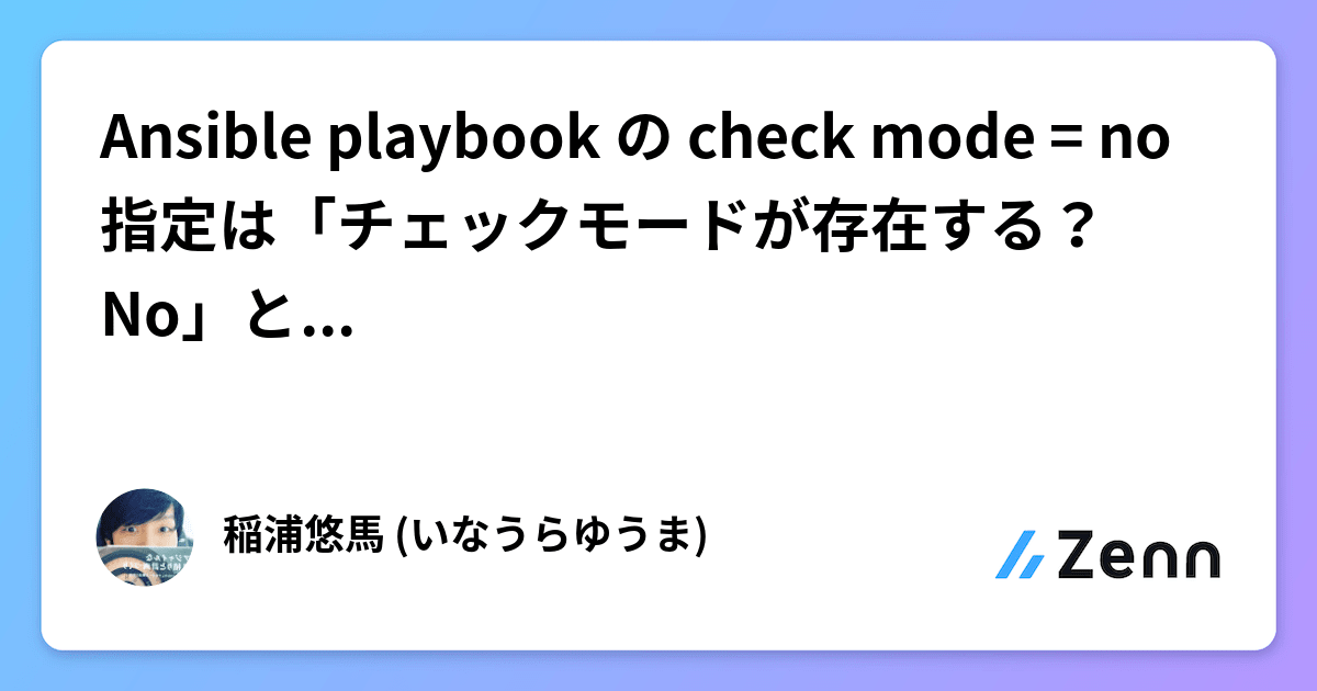 Ansible playbook の check mode = no 指定は「チェックモードが存在する？ No」と理解したい