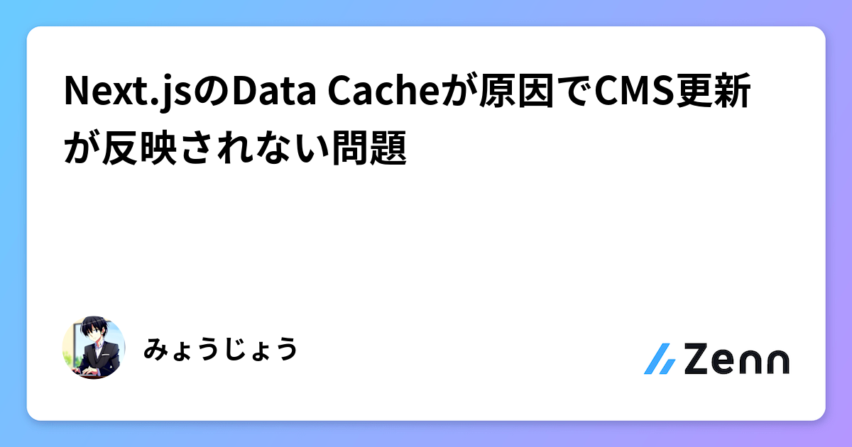 Next.jsのData Cacheが原因でCMS更新が反映されない問題