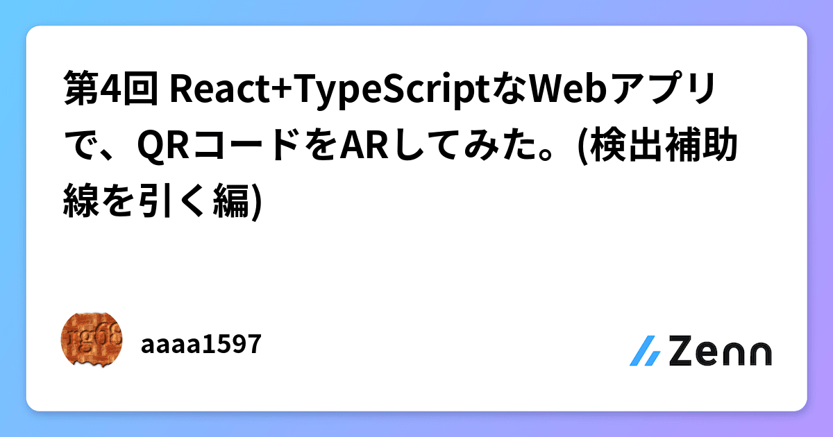 第4回 React+TypeScriptなWebアプリで、QRコードをARしてみた。(検出補助線を引く編)