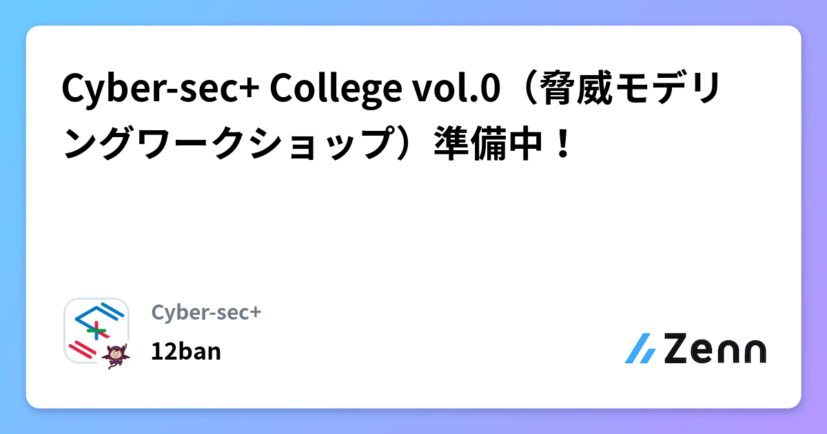 Cyber-sec+ College vol.0（脅威モデリングワークショップ）準備中！