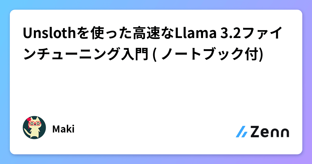 Unslothを使った高速なLlama 3.2ファインチューニング入門 (📒ノートブック付)