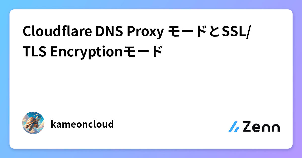 Cloudflare DNS Proxy モードとSSL/TLS Encryptionモード