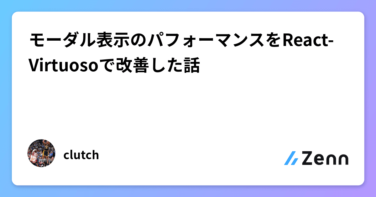 モーダル表示のパフォーマンスをReact-Virtuosoで改善した話
