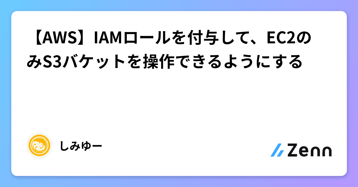 【AWS】IAMロールを付与して、EC2のみS3バケットを操作できるようにする