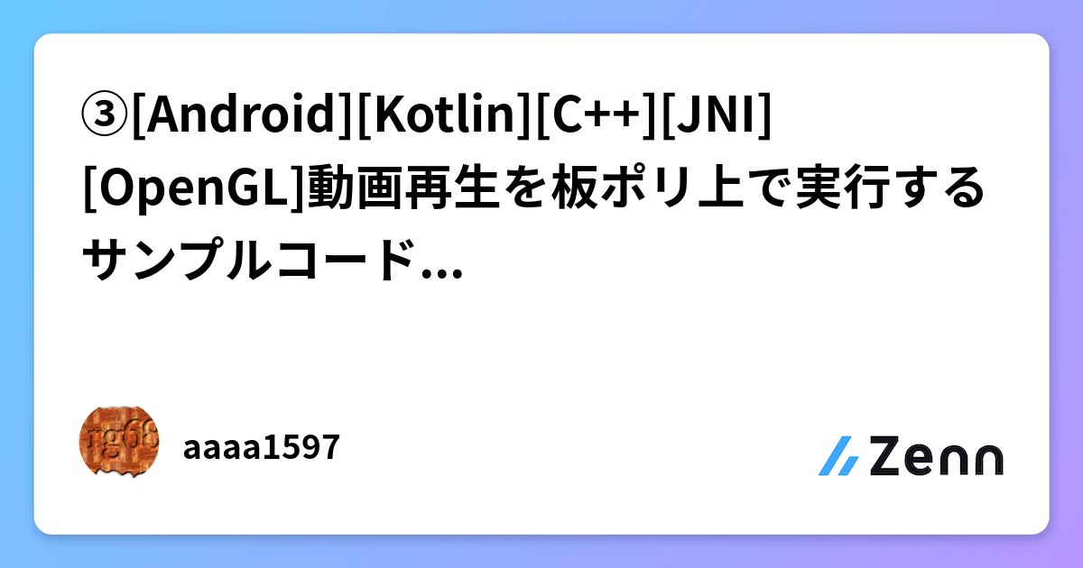 ③[Android][Kotlin][C++][JNI][OpenGL]動画再生を板ポリ上で実行するサンプルコードを作ってみた。