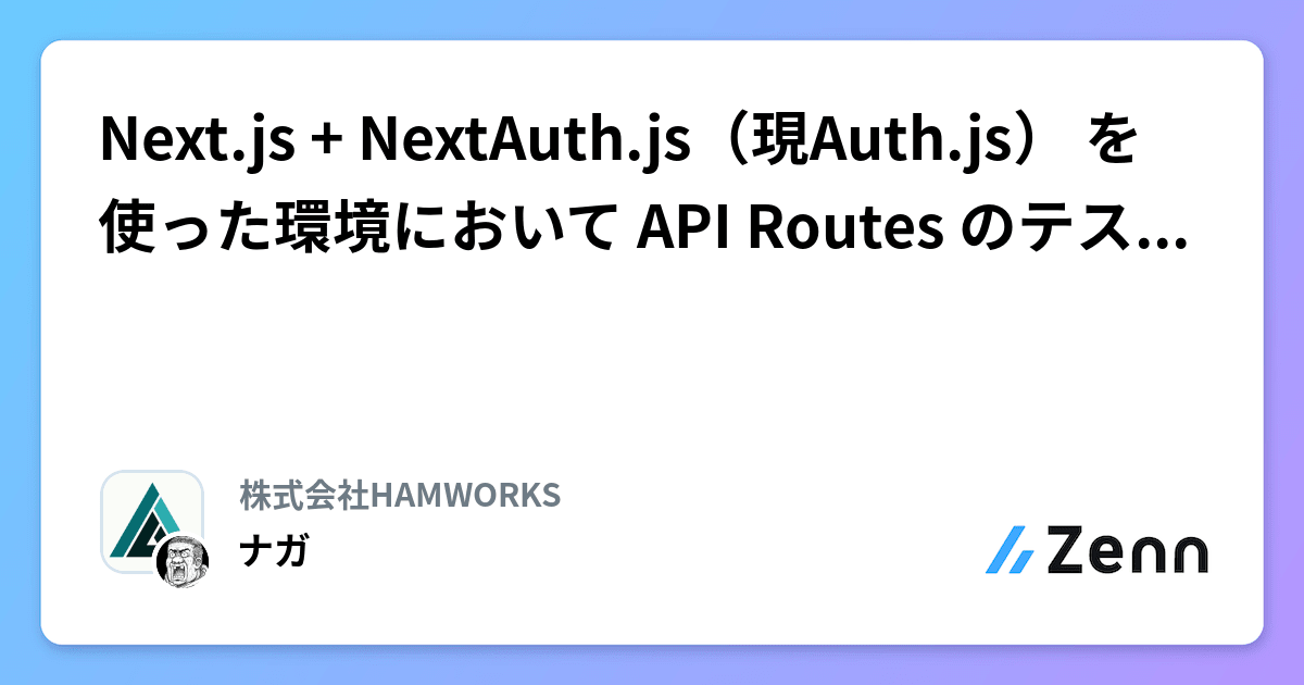 Next.js + NextAuth.js（現Auth.js） を使った環境において API Routes のテストをするまでの道のり