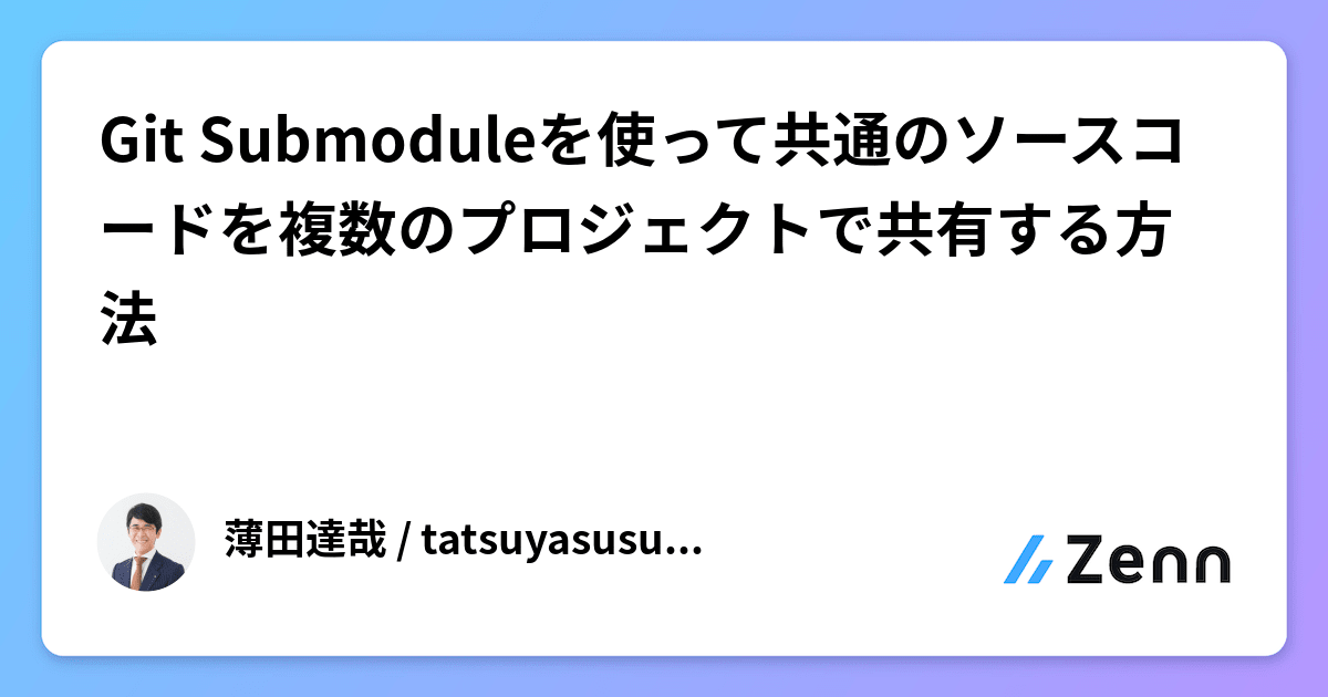 Git Submoduleを使って共通のソースコードを複数のプロジェクトで共有する方法