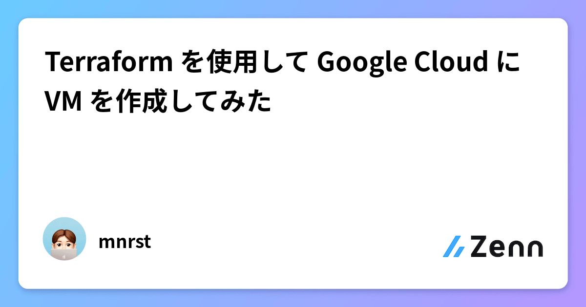 Terraform を使用して Google Cloud に VM を作成してみた