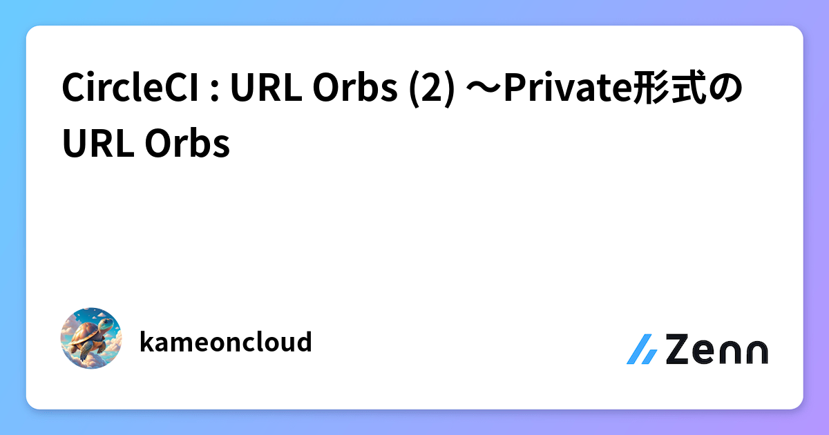 CircleCI : URL Orbs (2) ～Private形式のURL Orbs