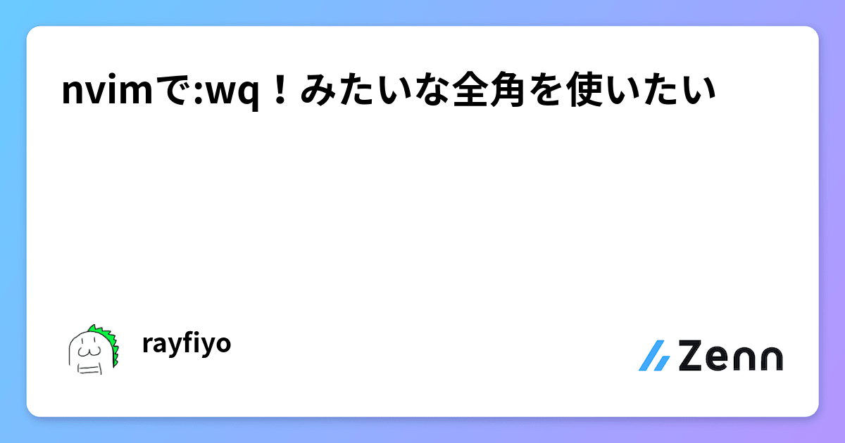 nvimで:wq！みたいな全角を使いたい