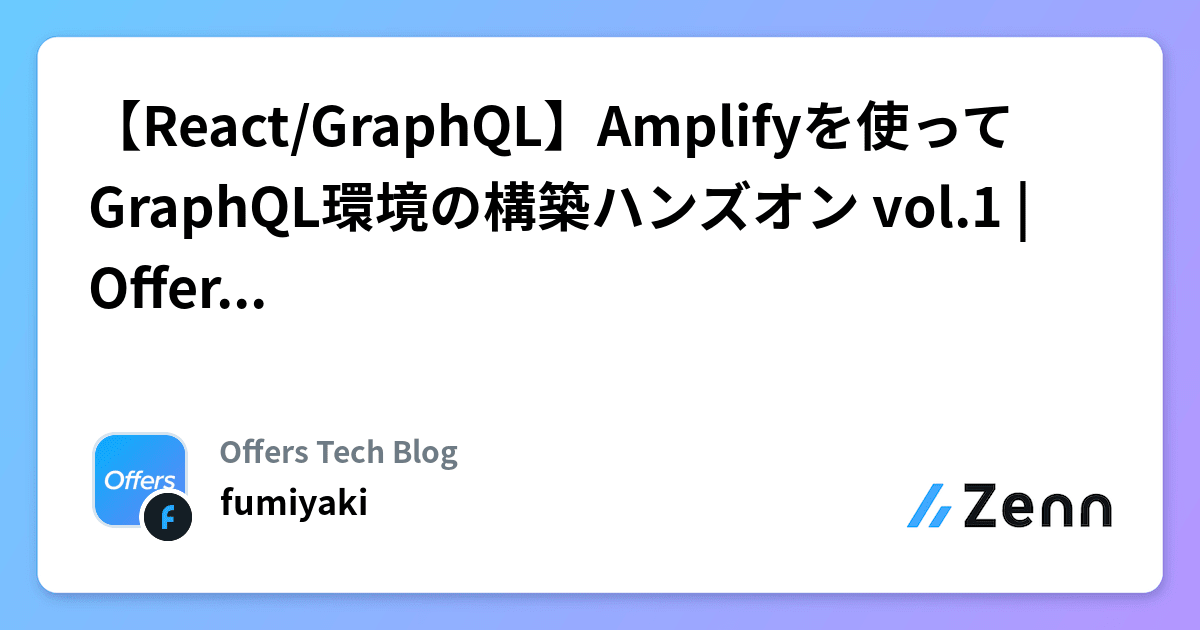 【React/GraphQL】Amplifyを使ってGraphQL環境の構築ハンズオン vol.1 | Offers Tech Blog