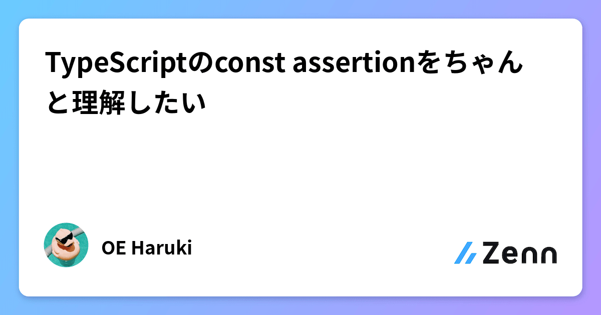 TypeScriptのconst assertionをちゃんと理解したい