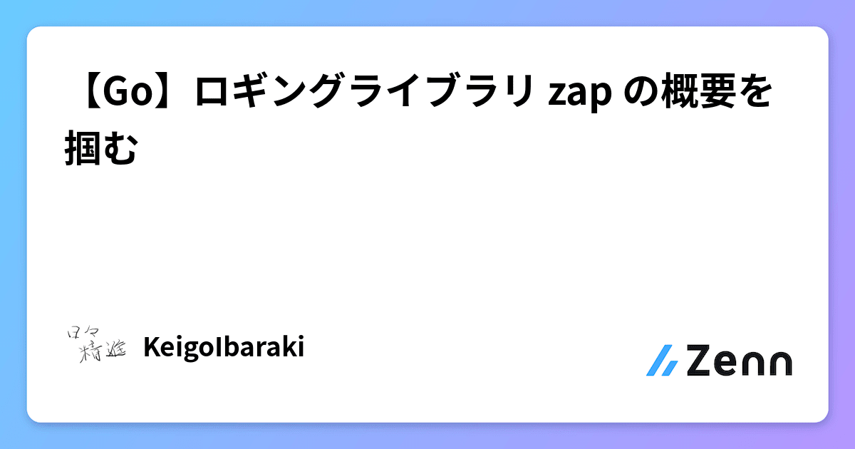 【Go】ロギングライブラリ zap の概要を掴む