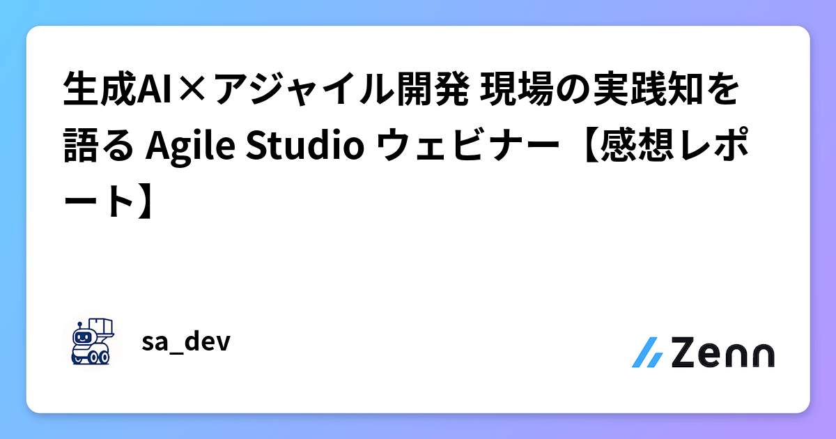 生成AI×アジャイル開発 現場の実践知を語る Agile Studio ウェビナー【感想レポート】