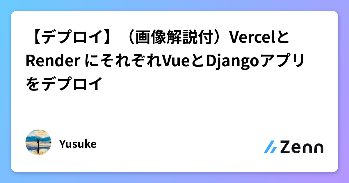 【デプロイ】（画像解説付）VercelとRender にそれぞれVueとDjangoアプリをデプロイ