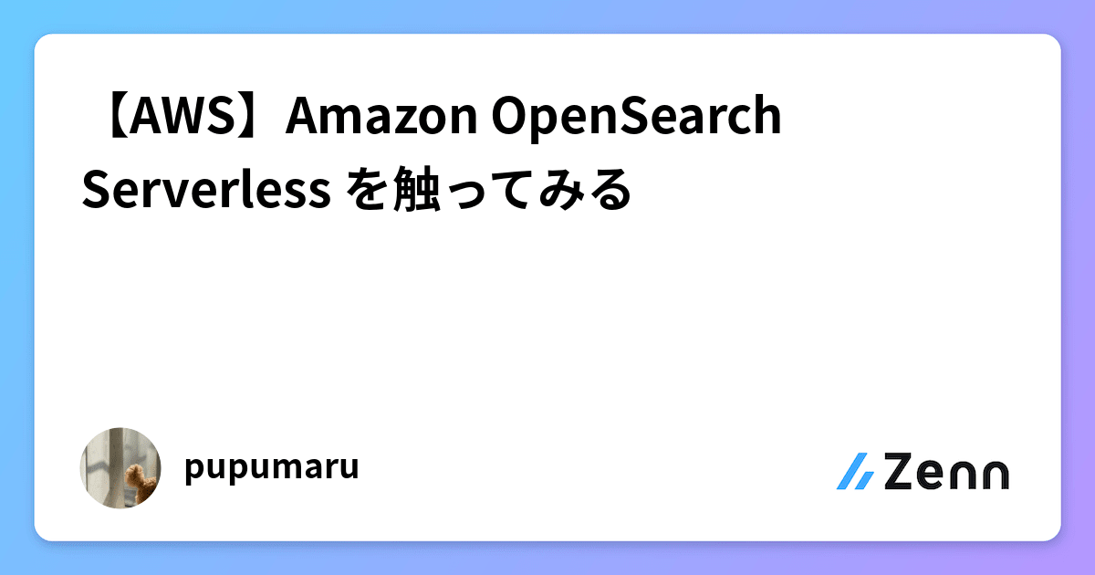 【AWS】Amazon OpenSearch Serverless を触ってみる