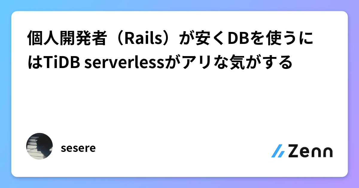 個人開発者（Rails）が安くDBを使うにはTiDB serverlessがアリな気がする