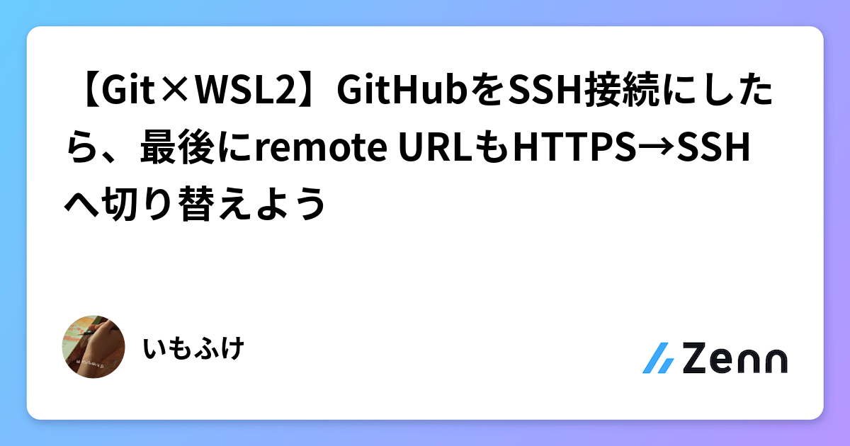 【Git×WSL2】GitHubをSSH接続にしたら、最後にremote URLもHTTPS→SSHへ切り替えよう