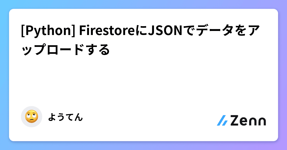 [Python] FirestoreにJSONでデータをアップロードする